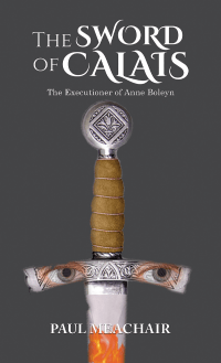 Meachair, The Sword of Calais: The Executioner of Anne Boleyn, 1e ...