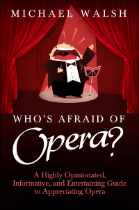 Walsh, Who's Afraid of Opera?: A Highly Opinionated, Informative, and ...
