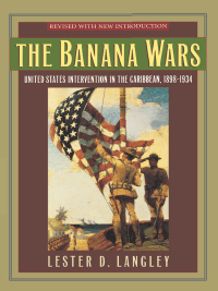 Langley, The Banana Wars: United States Intervention in the Caribbean ...