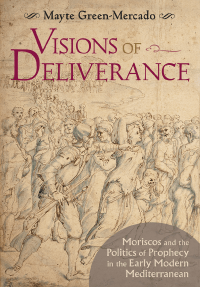 Green-Mercado, Visions of Deliverance: Moriscos and the Politics of ...