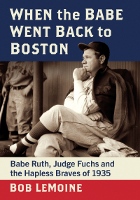LeMoine, When the Babe Went Back to Boston: Babe Ruth, Judge Fuchs and ...