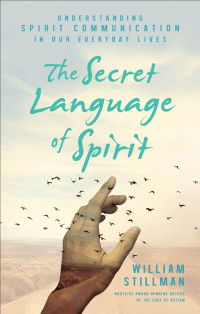 Stillman, The Secret Language of Spirit: Understanding Spirit ...