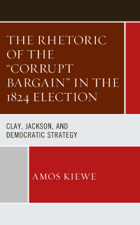 Kiewe, The Rhetoric of the "Corrupt Bargain" in the 1824 Election: Clay ...