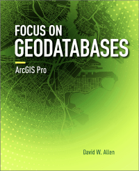 Allen, Focus on Geodatabases in ArcGIS Pro, 1e